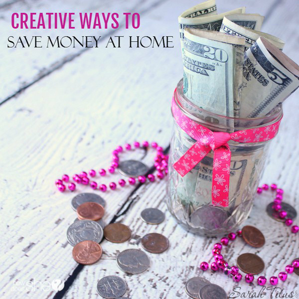 Creative Ways to Save Money at Home - Sarah Titus Creative Ways to Save Money at Home - Sarah Titus
