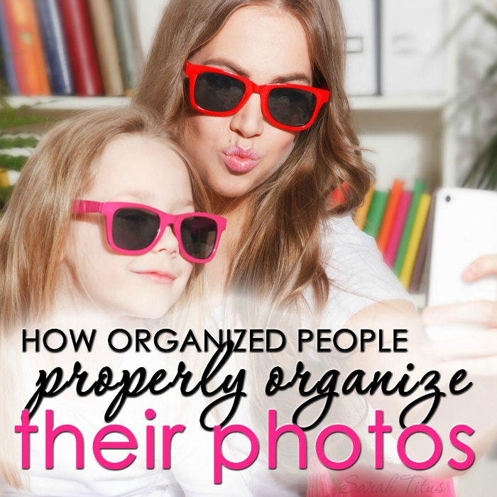How Organized People Properly Organize Their Photos - Sarah Titus